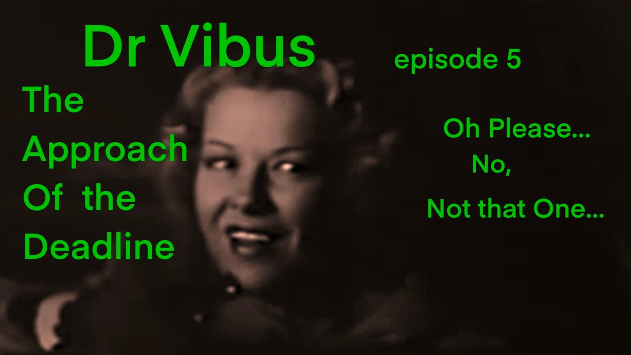 Dr Vibus The Approach Of The Deadline. episode 5 Oh Please...No, Not ...