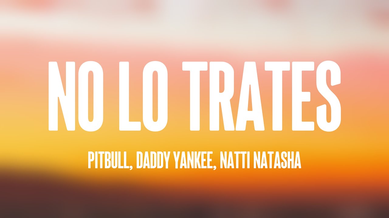 No Lo Trates - Pitbull, Daddy Yankee, Natti Natasha [Lyrics Video] 🧉 ...