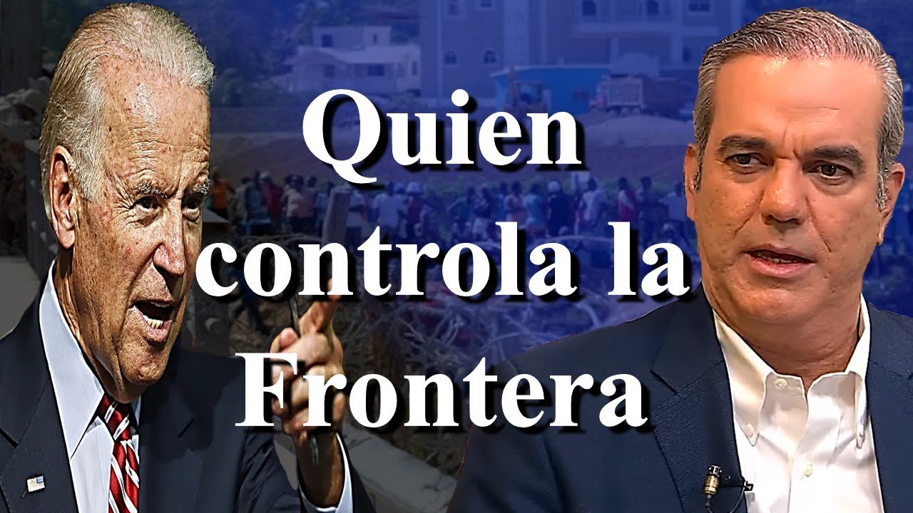 Joe Biden controla la frontera RD mas que Luis Abinader - YouTube
