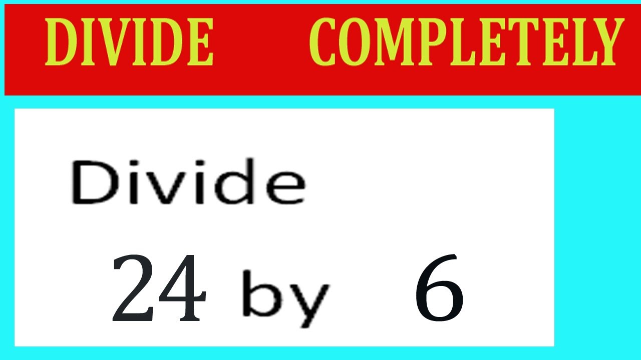 Divide 24 by 6 Divide completely - YouTube