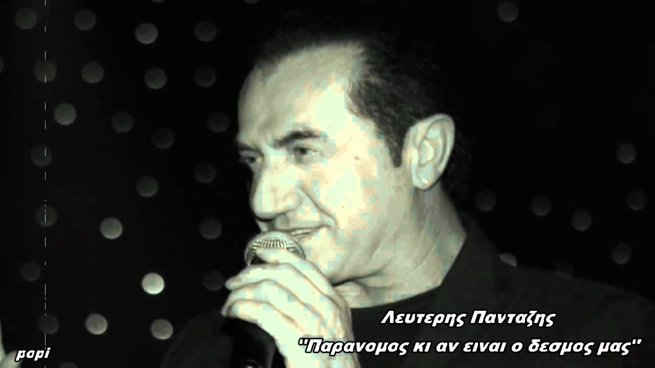 ΠΑΝΤΑΖΗΣ-ΠΑΡΑΝΟΜΟΣ ΚΙ ΑΝ ΕΙΝΑΙ Ο ΔΕΣΜΟΣ ΜΑΣ. - YouTube