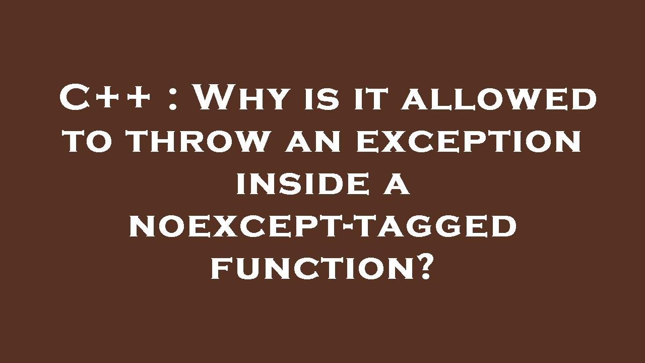 C Why Is It Allowed To Throw An Exception Inside A Noexcept Tagged Function Youtube