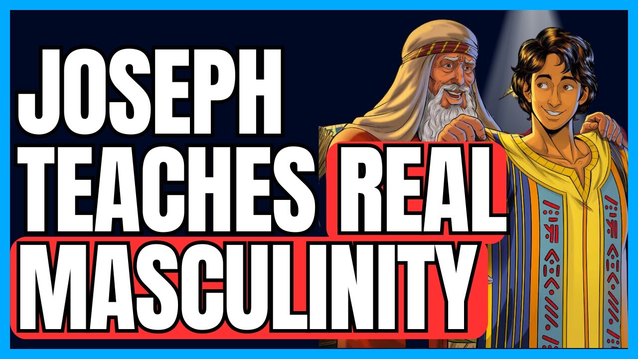 How The Biblical Character Joseph Teaches Real Masculinity & Strength ...