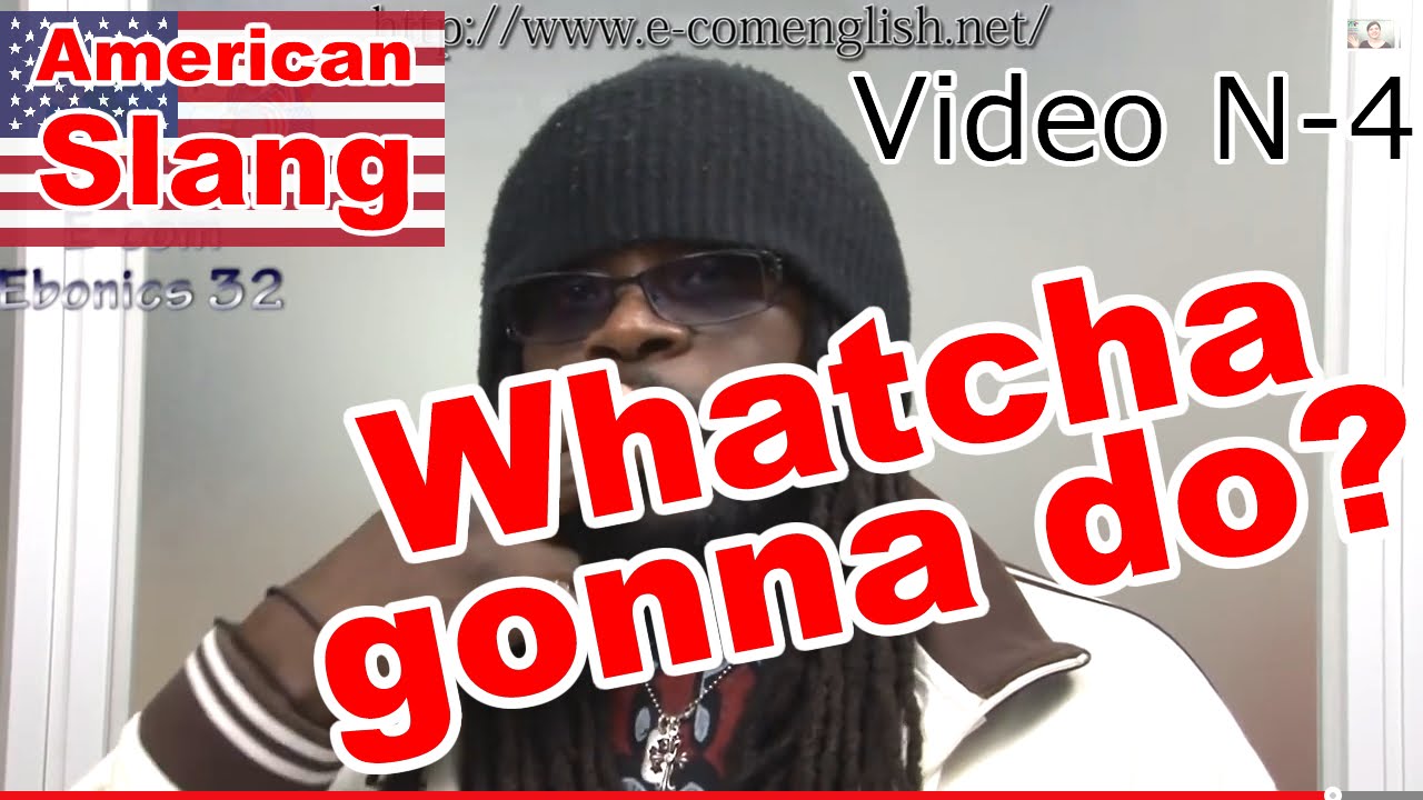 Slang Afro Américain - Argot Anglais 4/32 : Whatcha gonna do? Gimme ...