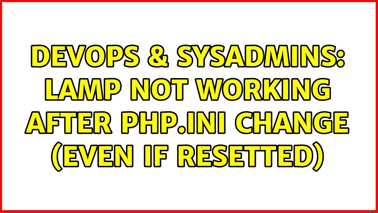 DevOps SysAdmins LAMP Not Working After Php ini Change even If devops-sysadmins-lamp-not-working-after-php-ini-change-even-if