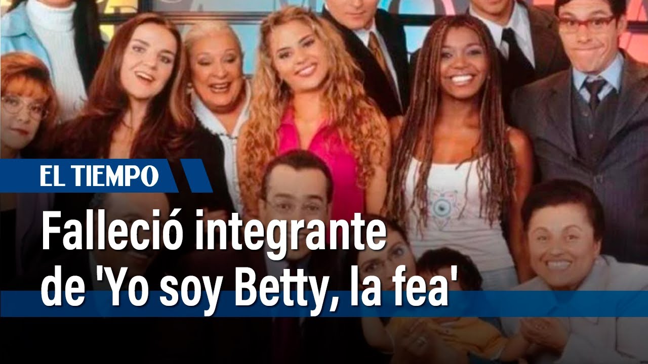 Falleció integrante de 'Yo soy Betty, la fea', y los actores de la ...