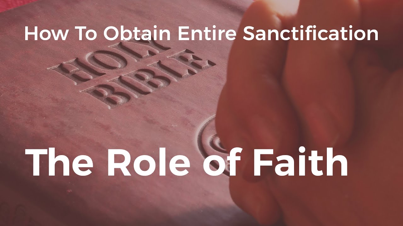 How to Obtain Entire Sanctification Series, Part 2: The Role of Faith ...