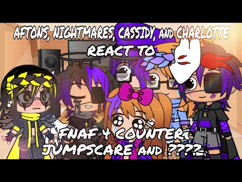 Aftons, Nightmare and Goldie, Charlie and Cassidy react to FNAF 4 Counter Jumpscares and ???