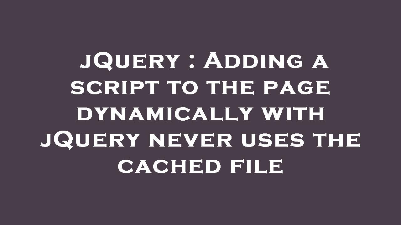 Jquery Adding A Script To The Page Dynamically With Jquery Never Uses 7295