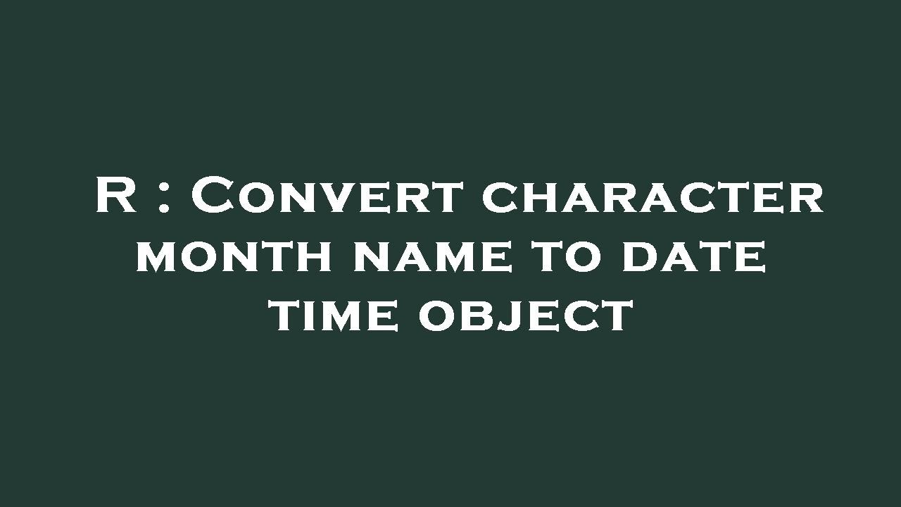 R Convert Character Month Name To Date Time Object YouTube r-convert-character-month-name-to-date-time-object-youtube