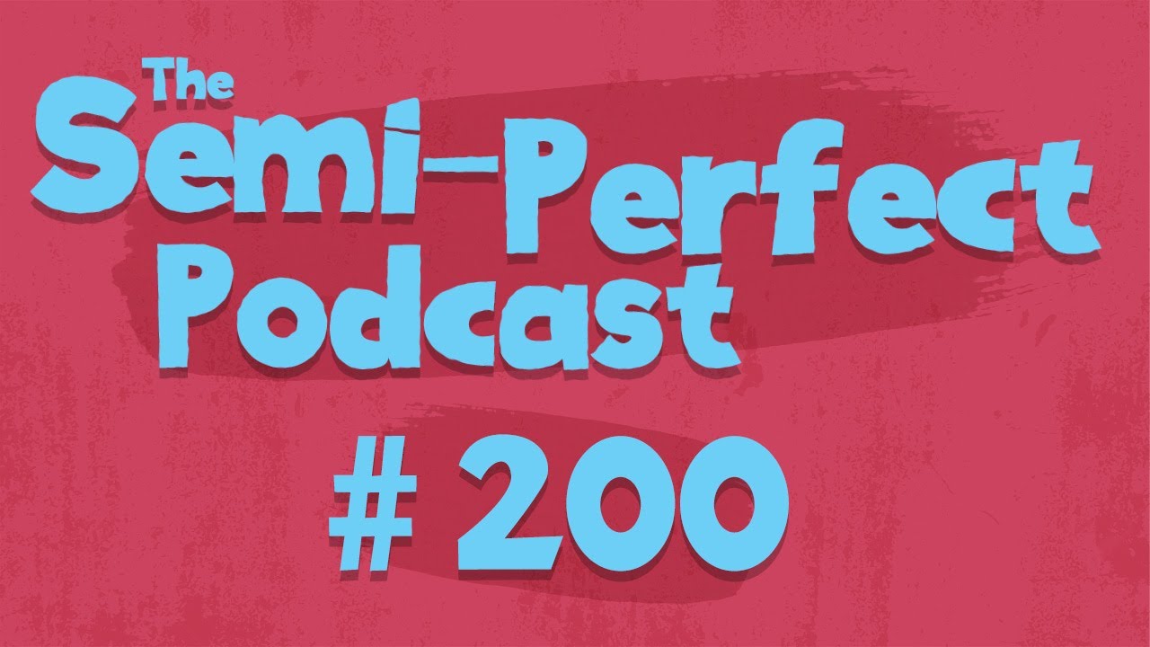 Semi-Perfect Podcast: Episode 200! - YouTube