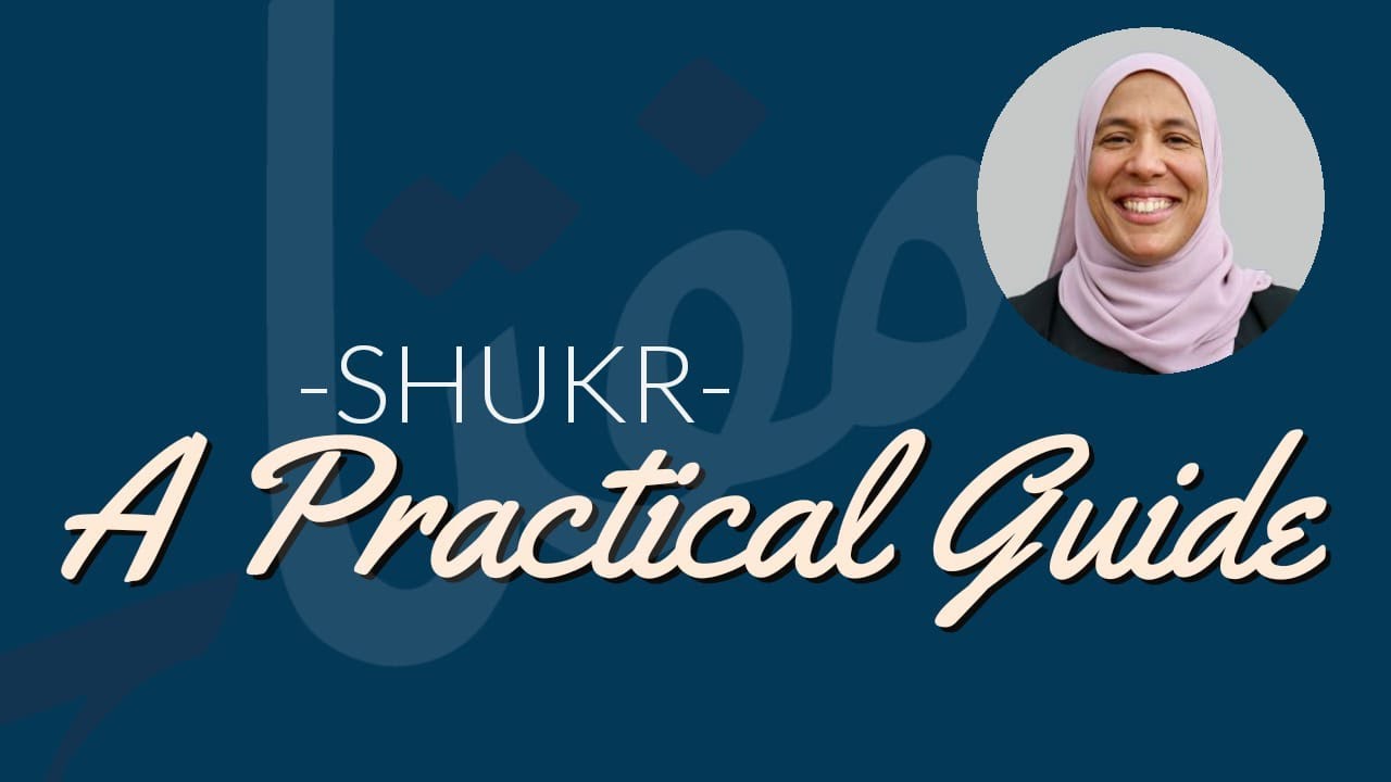 Shukr (Gratitude): A Practical Guide | Ustadah Lobna Mulla - YouTube