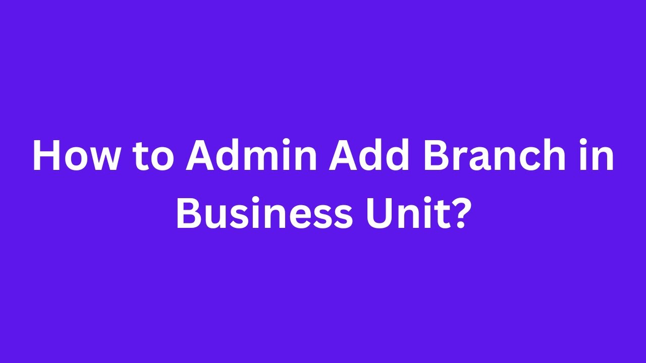 How to Admin Add Branch in Business Unit? - YouTube
