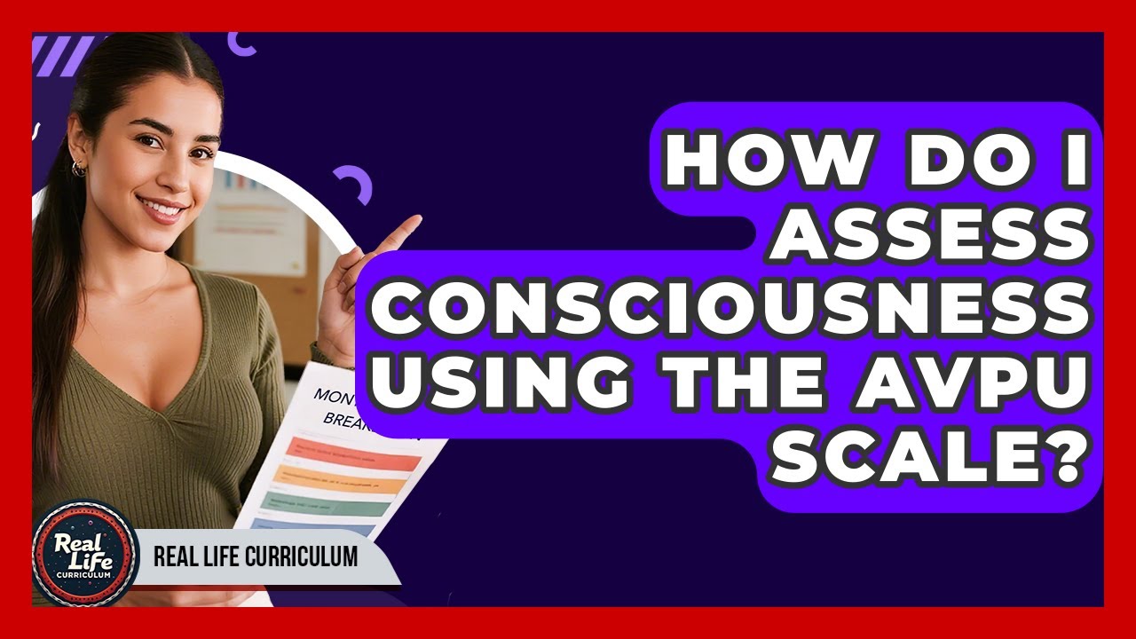 How Do I Assess Consciousness Using The AVPU Scale? - Real Life ...