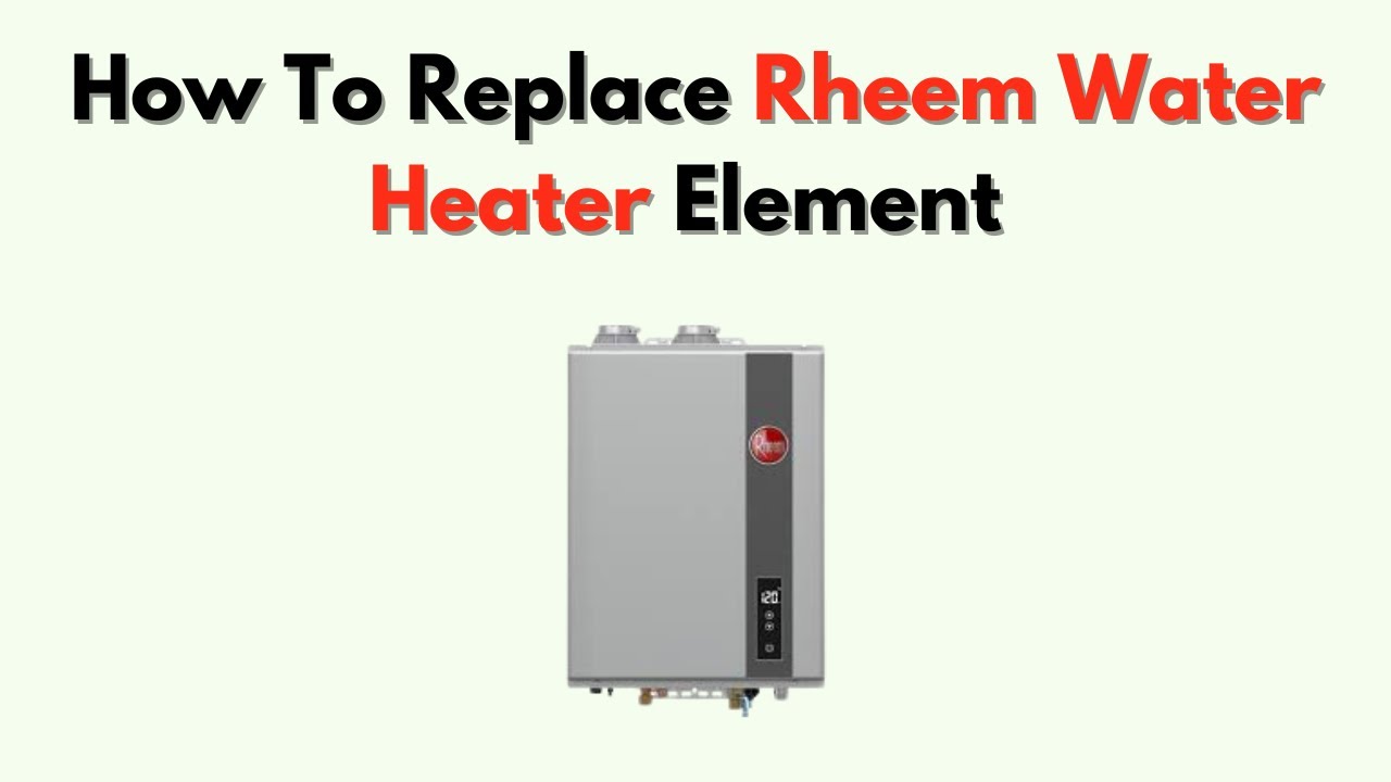 How To Replace Rheem Water Heater Element – Step-by-Step Heating ...