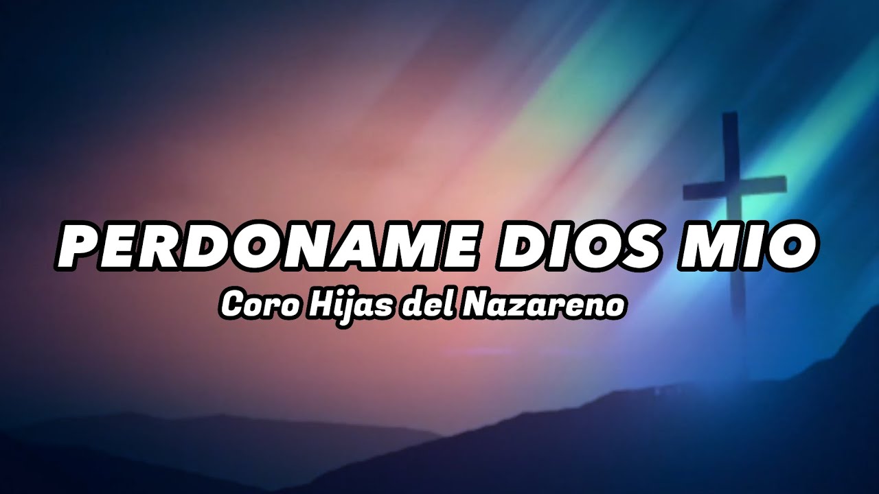 Perdoname Dios Mio | Coro Hijas del Nazareno (Letra) - YouTube