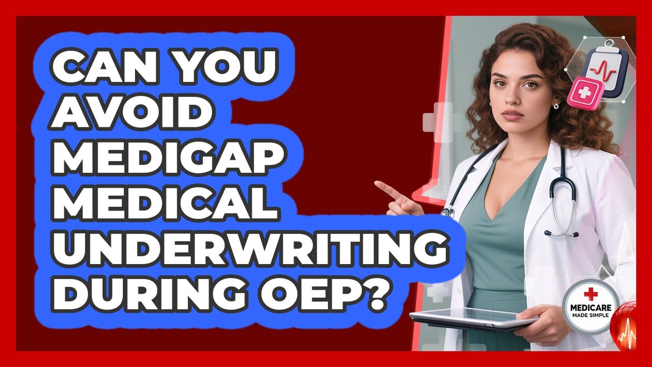 Can You Avoid Medigap Medical Underwriting During OEP? - Medicare Made ...