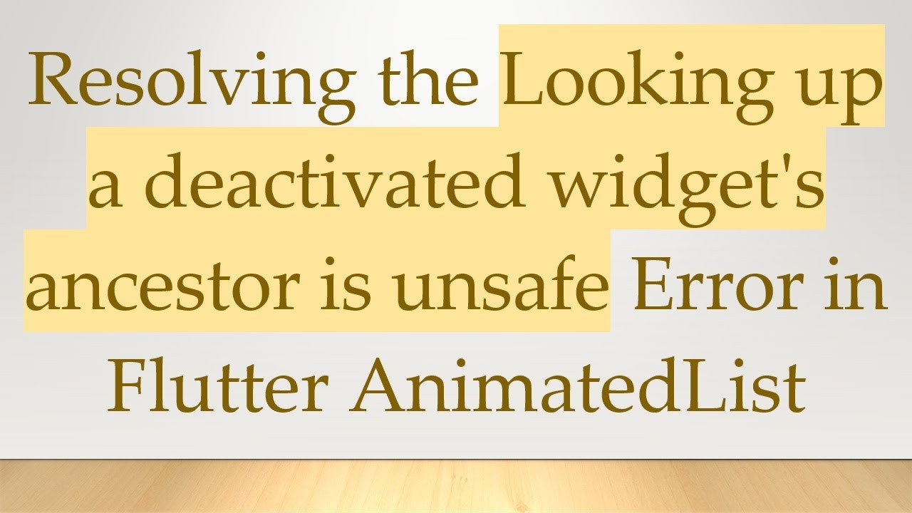 Resolving the Looking up a deactivated widget's ancestor is unsafe Error in Flutter AnimatedList ...