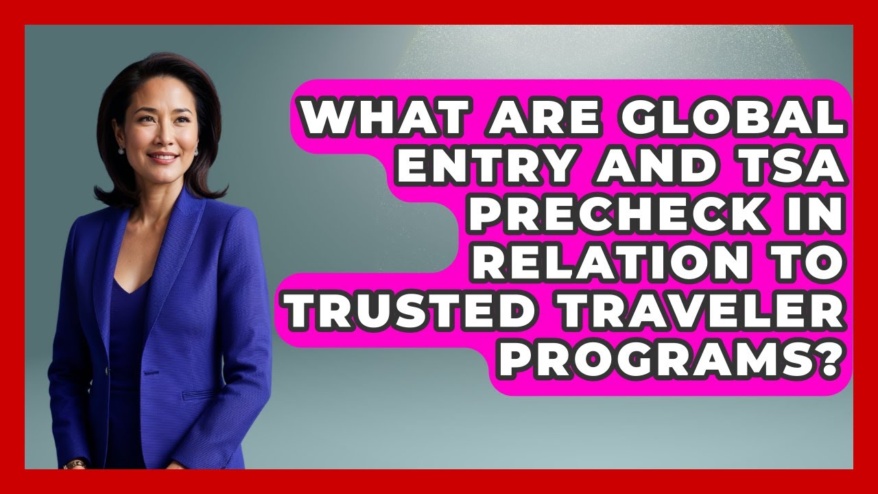 What Are Global Entry And TSA PreCheck In Relation To Trusted Traveler Programs? - YouTube