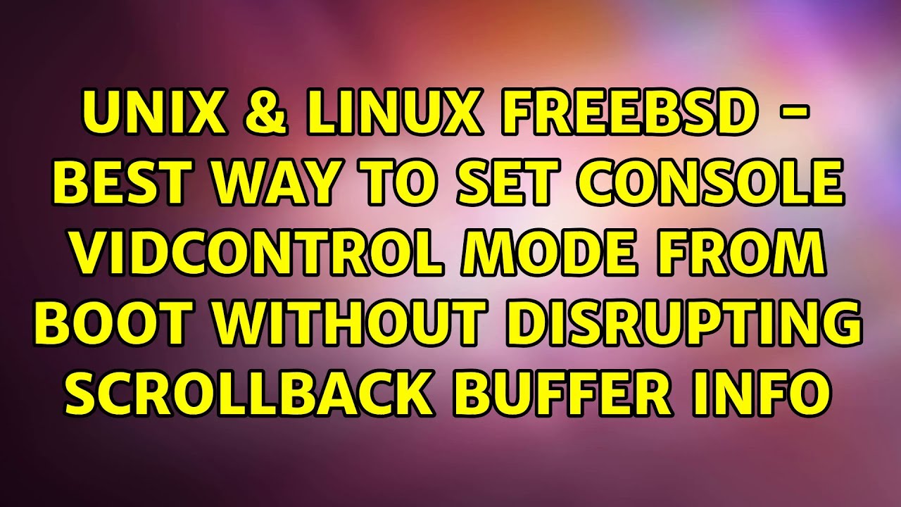 Freebsd Best Way To Set Console Vidcontrol Mode From Boot Without Disrupting Scrollback Buffer