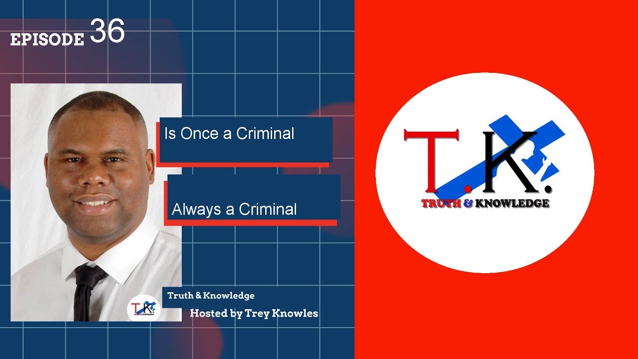 Is Once A Criminal, Always A Criminal | Truth & Knowledge | Trey ...