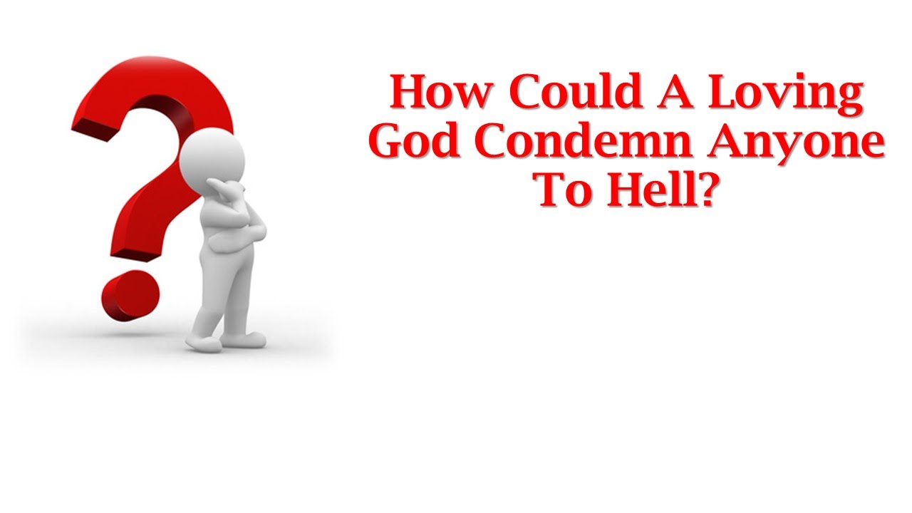 How Could A Loving God Condemn Anyone To Hell? - YouTube