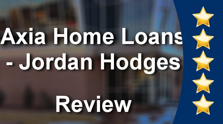 Jordan Hodges - Home Loan Pro - Axia Home Loans - Five Star Review by ...