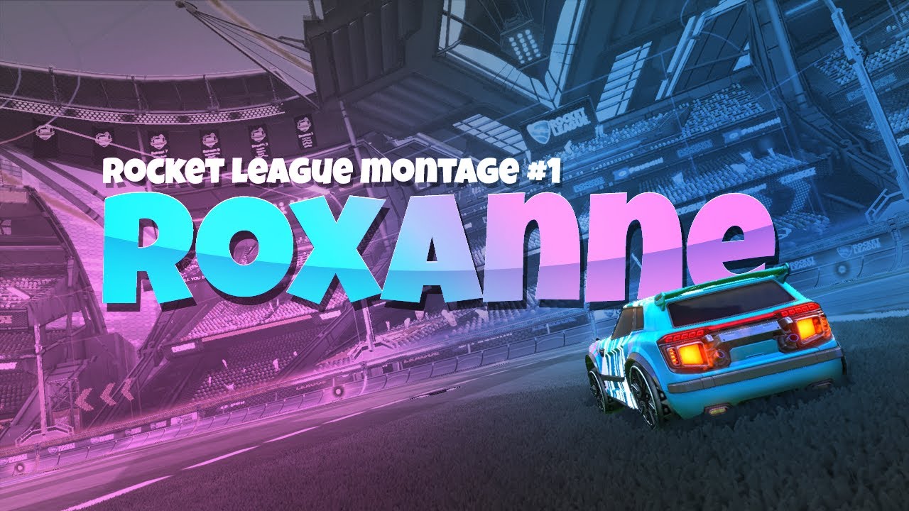 Roxanne - A Rocket League Montage #1 - YouTube