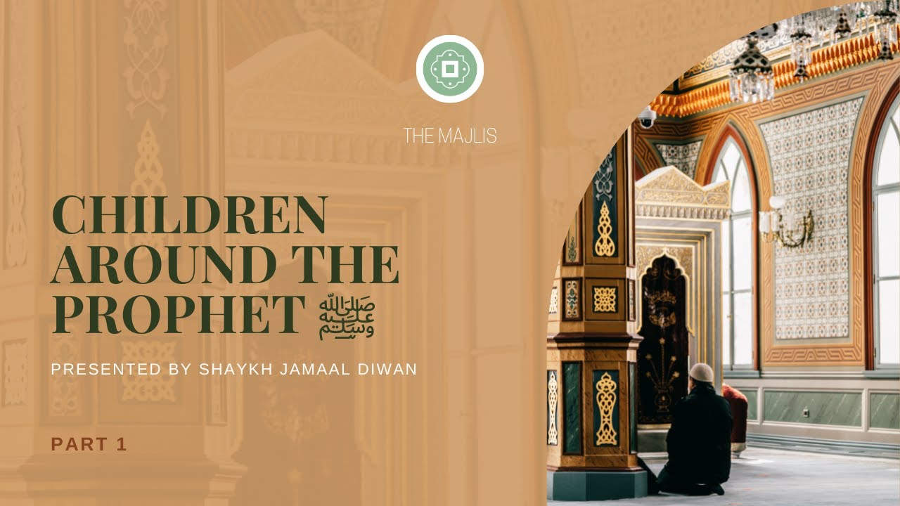 Children Around The Prophet ﷺ (Part 2) - Presented by Shaykh Jamaal ...