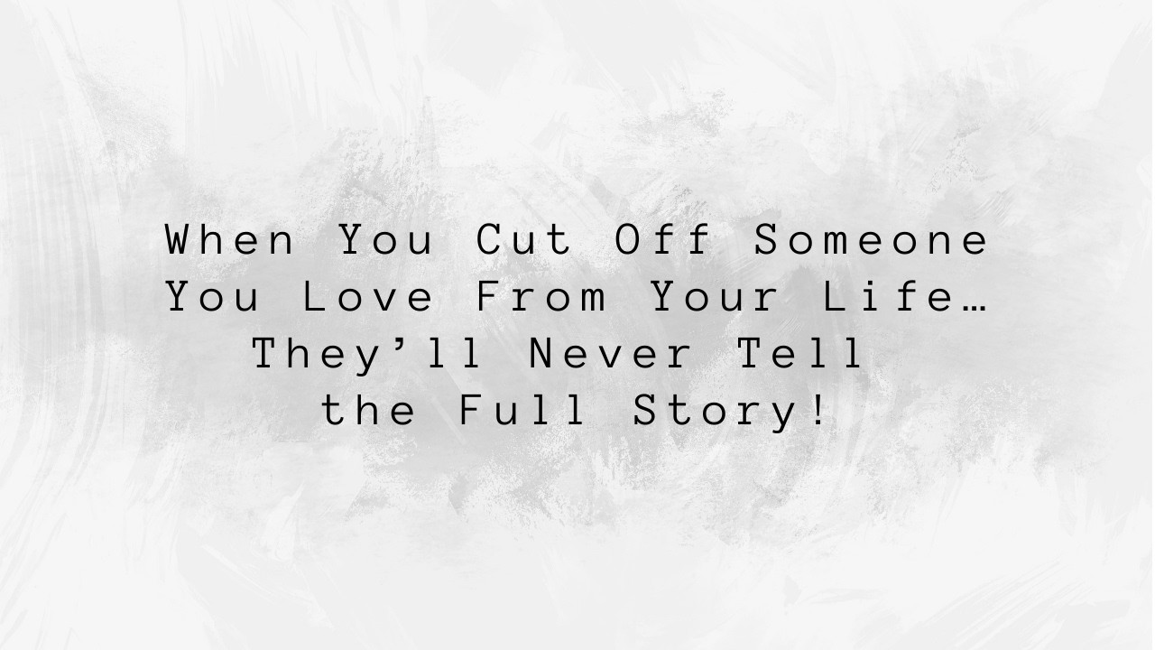 When You Cut Off Someone You Love From Your Life… Facts | Motivation ...