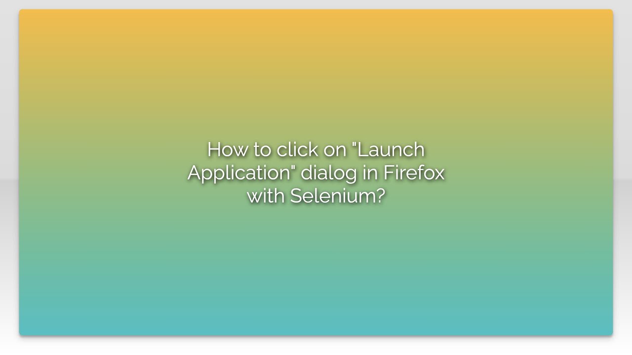 How To Click On Launch Application Dialog In Firefox With Selenium How To Click On Launch Application Dialog In Firefox With Selenium