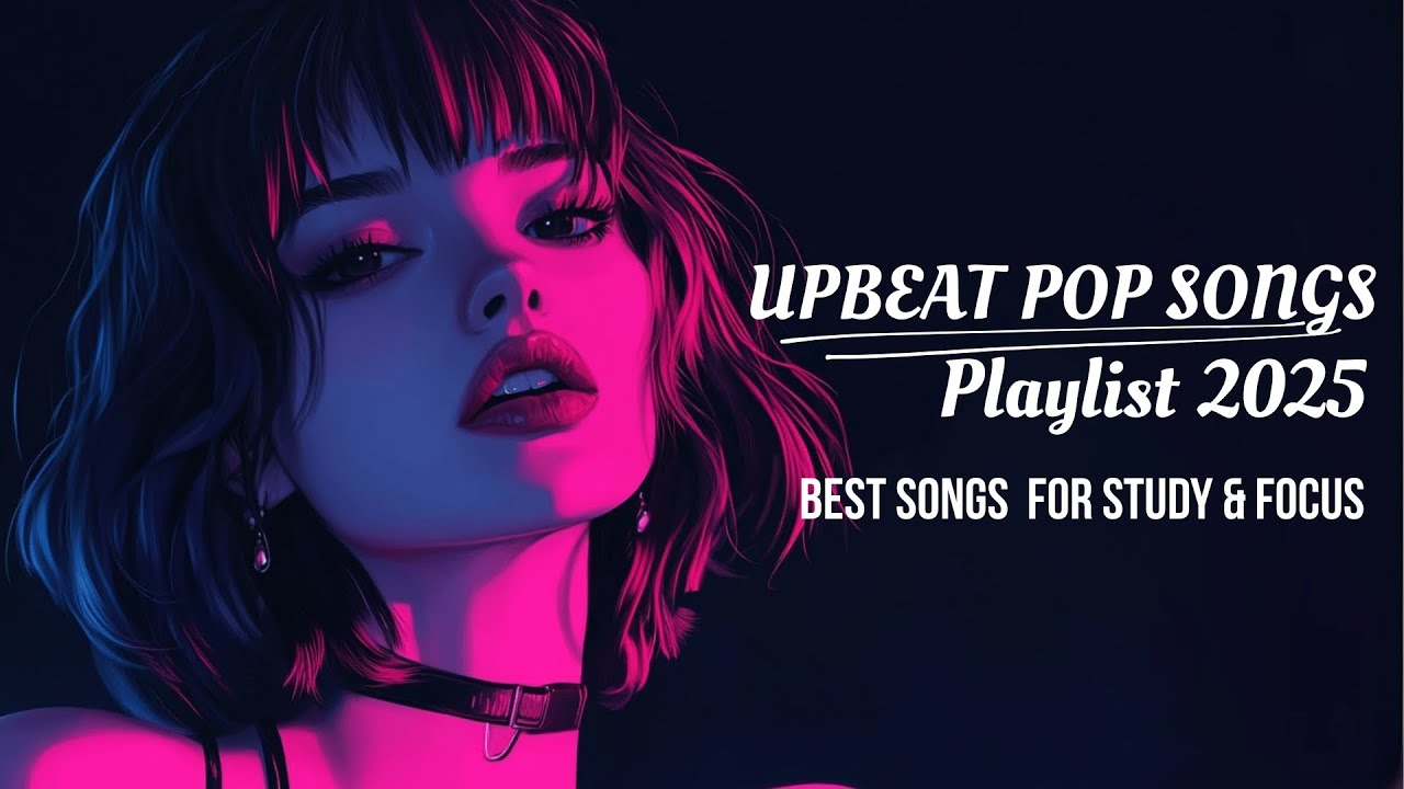 Addictive Pop Playlist 2025 | Upbeat Songs for Study & Focus - YouTube
