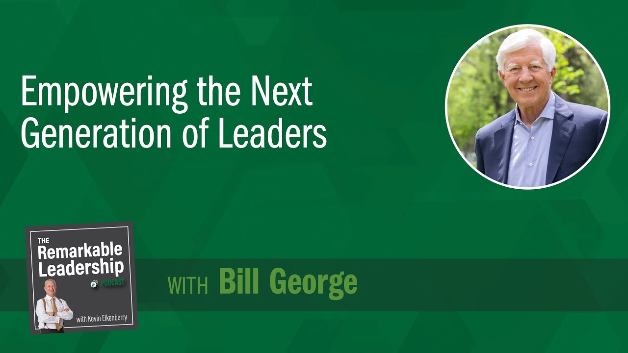 Empowering the Next Generation of Leaders with Bill George - YouTube