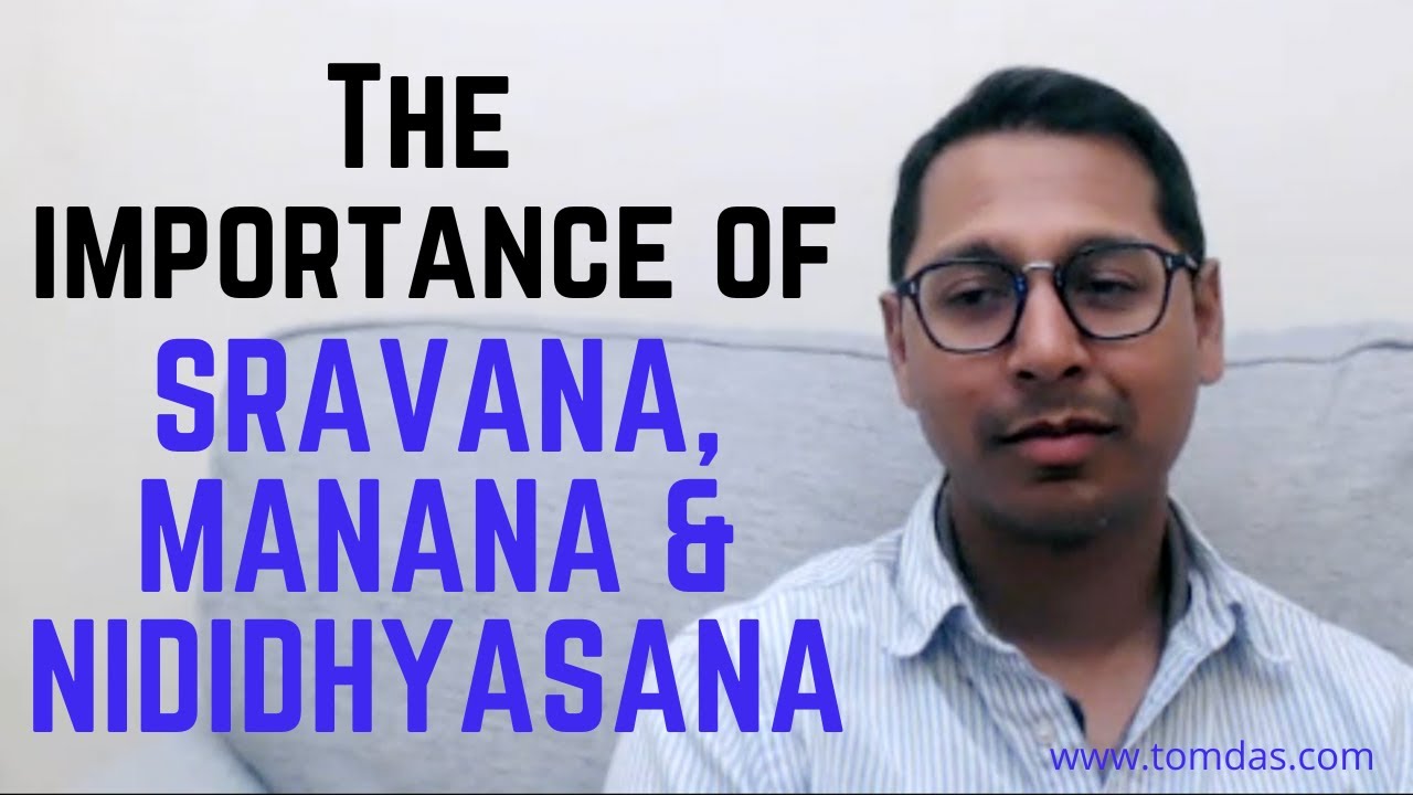 The importance of Sravana, Manana and Nididhyasana (hearing the ...