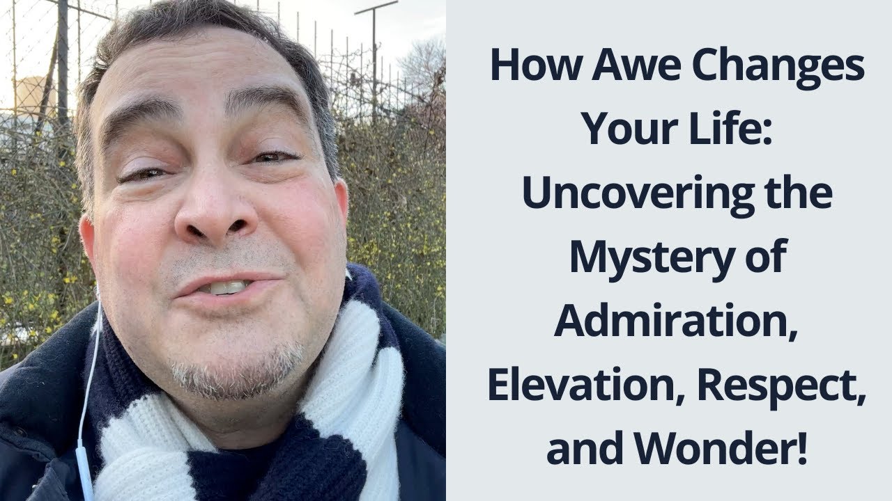 How Awe Changes Your Life: Uncovering the Mystery of Admiration ...