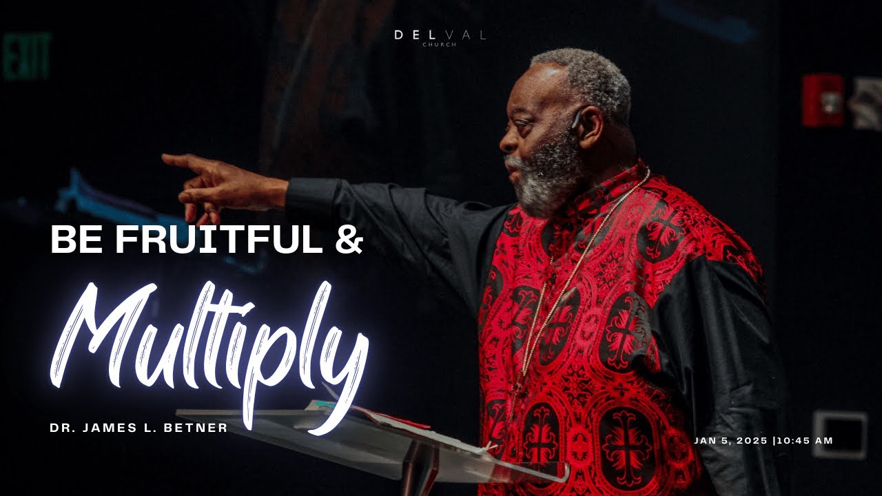 Be Fruitful & Multiply | Dr. James L. Betner | DelVal Church - 01/05 ...