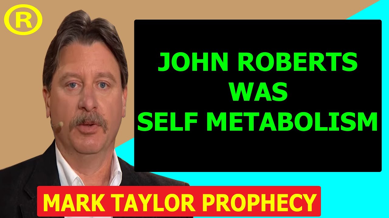 Mark Taylor Prophecy (03/04/2021) — JOHN ROBERTS WAS SELF METABOLISM ...