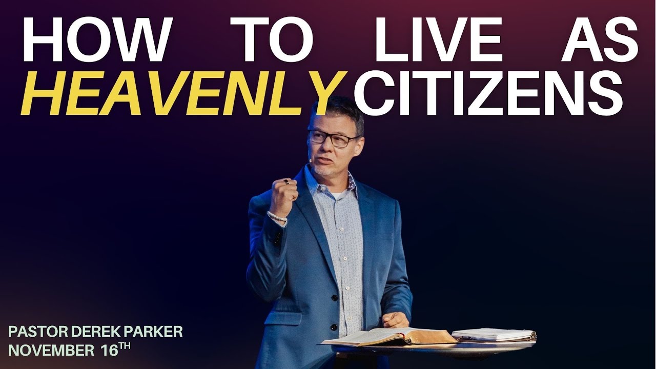 How to Live as Heavenly Citizens | Pastor Derek Parker - YouTube