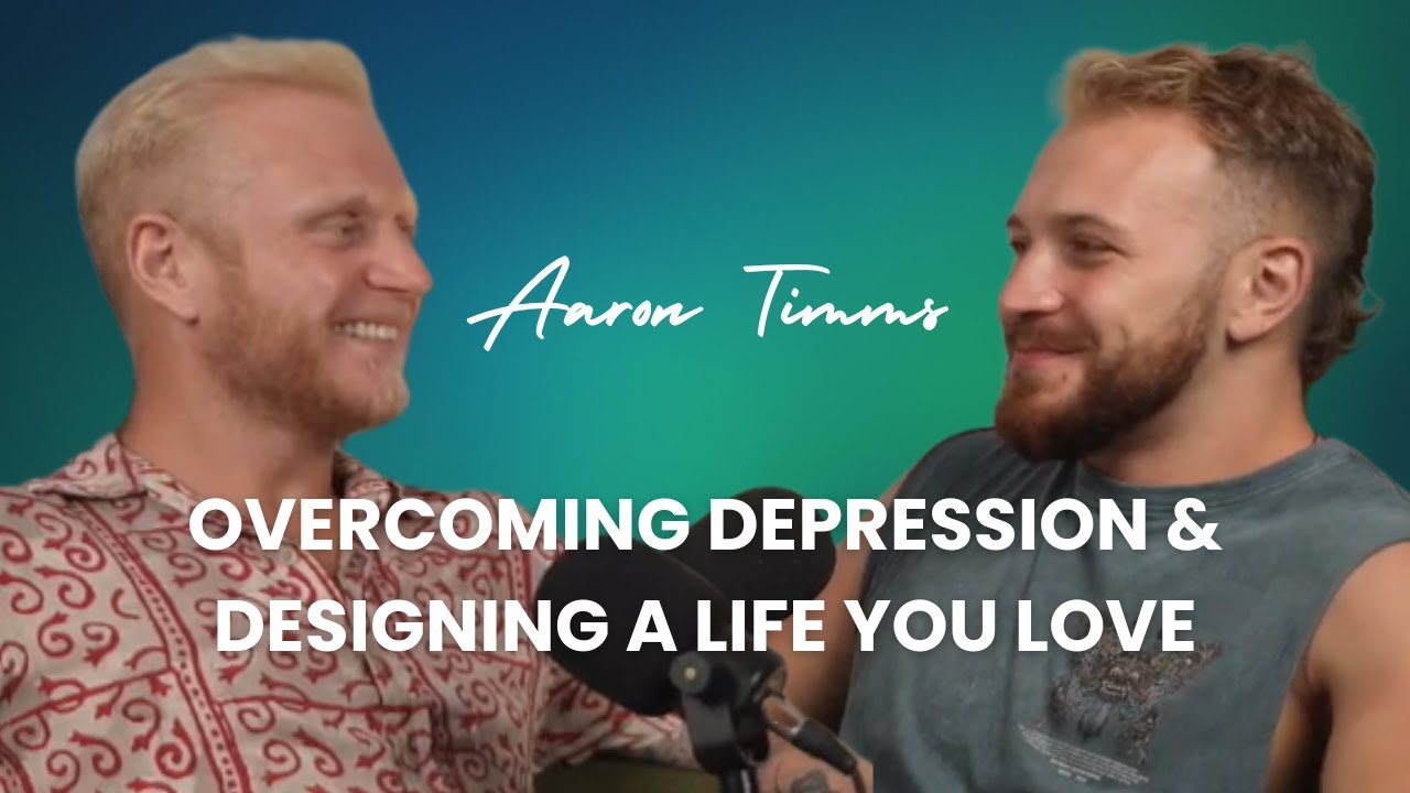 #20 - Overcoming Depression & Designing a Life You Love: Aaron Timms ...