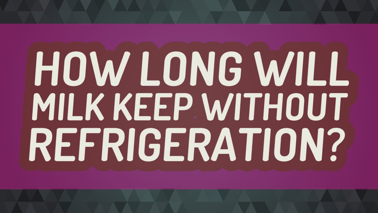 How Long Will Milk Keep Without Refrigeration YouTube