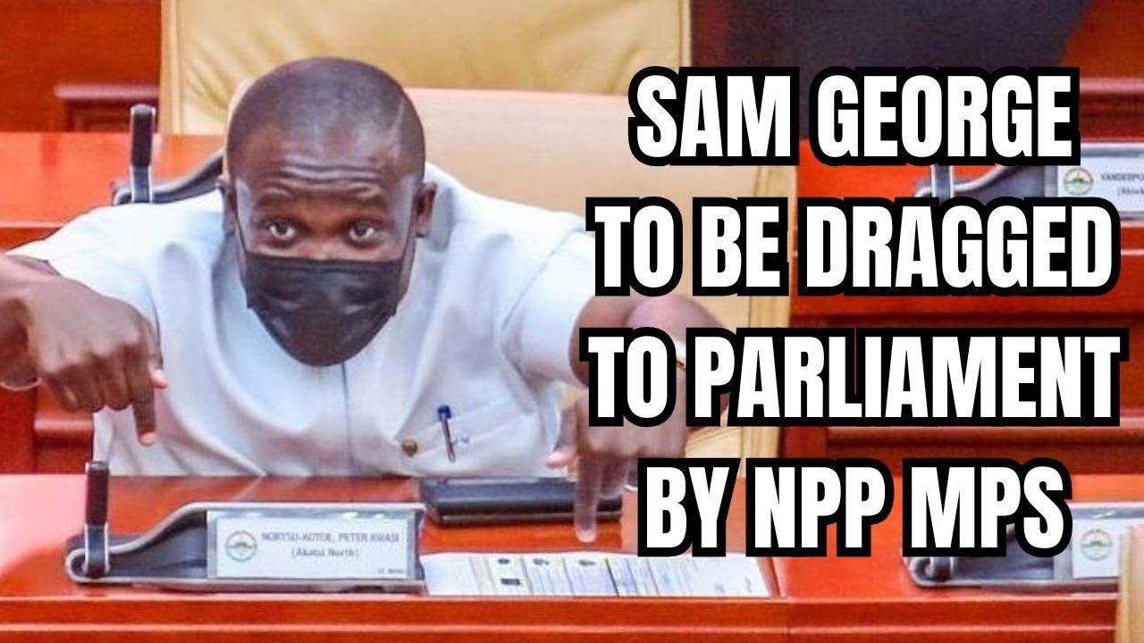 NPP MPs crying and planning to drag Sam George over closure of some ...