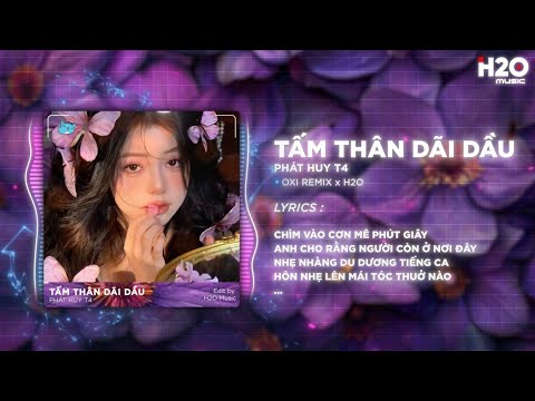 Tấm Thân Dãi Dầu (OXI Remix) - Phát Huy T4 x H2O | Hỡi Thế Gian Kiếp Tương Phùng Remix TikTok