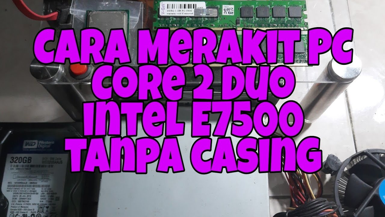 Cara Merakit PC Core 2 Duo Intel E7500 Kere Hore di Tahun 2022 | Tanpa ...
