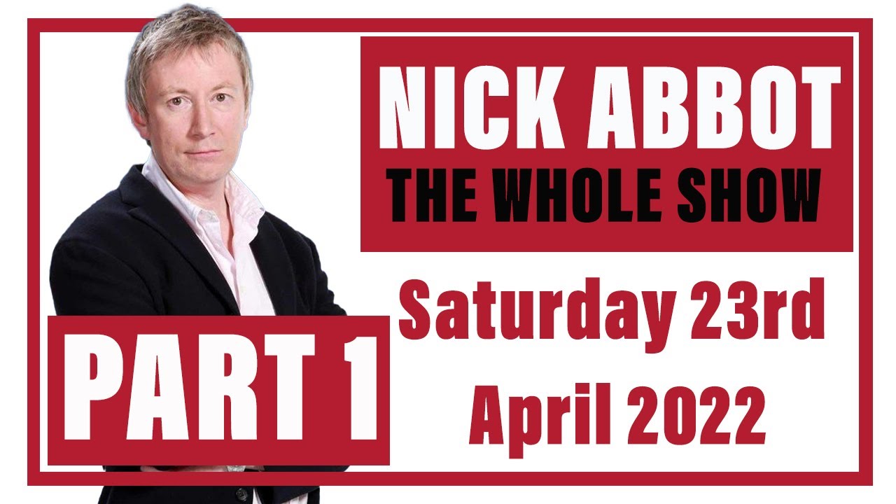 Nick Abbot - The Whole Show: Saturday 23rd April 2022 (Part 1) - YouTube