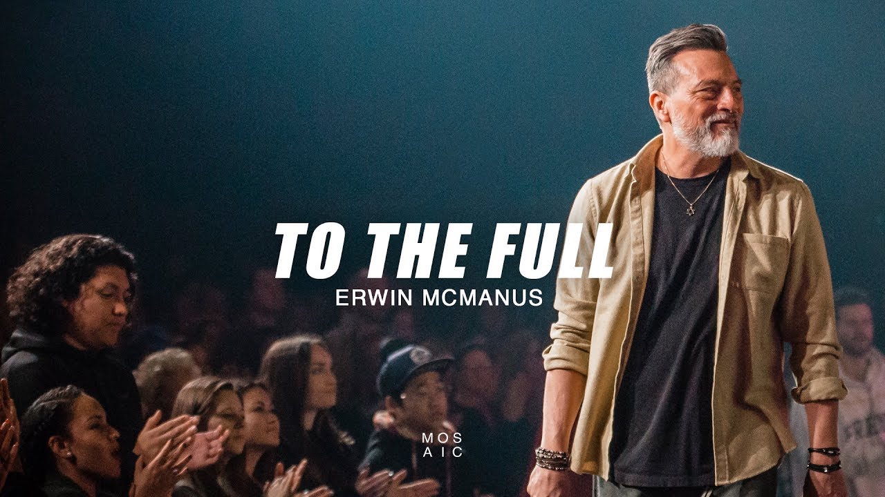 To The Full | Pastor Erwin McManus - Mosaic - YouTube