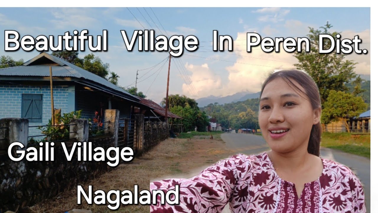 Gaili Village | Most Beautiful village in Peren District | Northeast ...