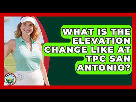 What Is The Elevation Change Like At TPC San Antonio? - Fairways of the USA