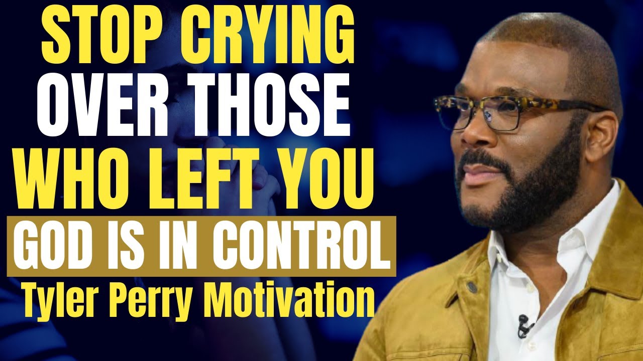 STOP CRYING OVER THOSE WHO LEFT | GOD IS IN CONTROL | TYLER PERRY - YouTube