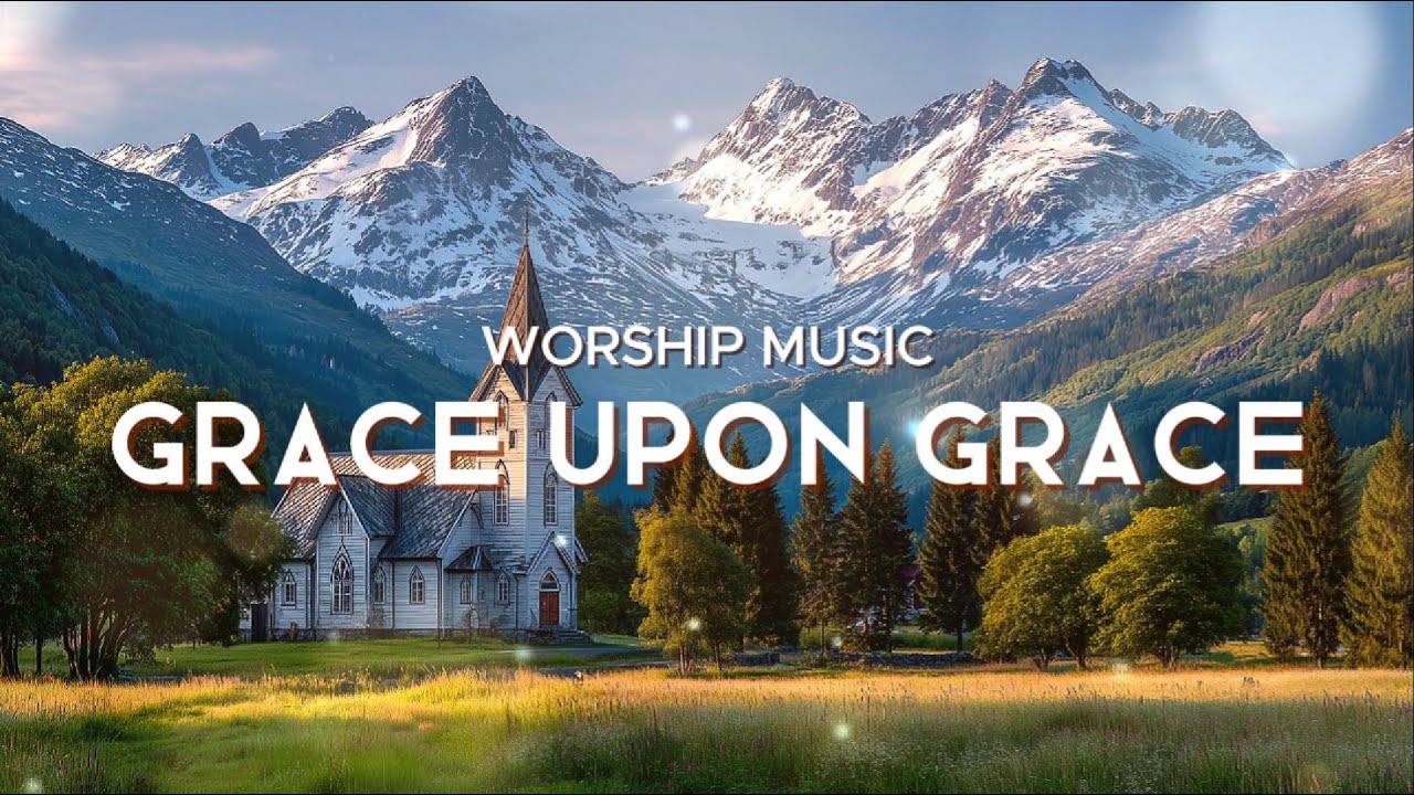 Grace Upon Grace - Worship Music Acoustic Edition Peaceful worship ...
