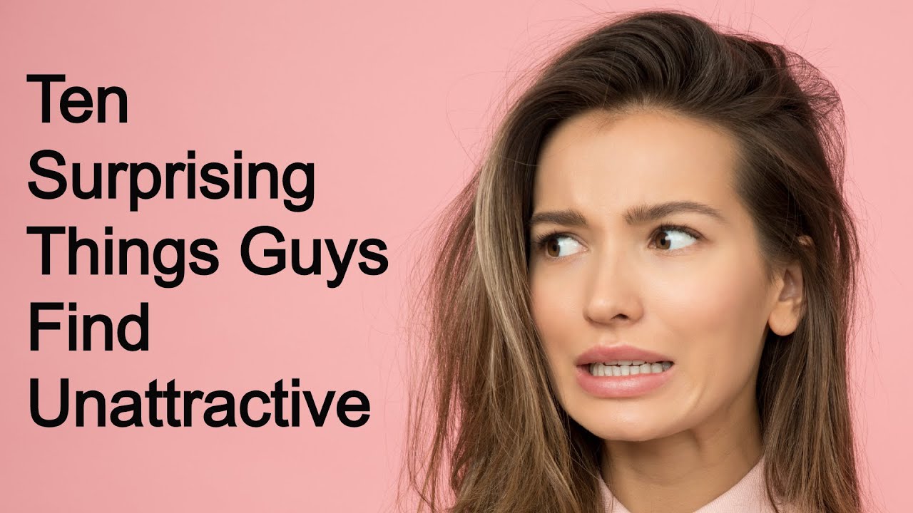 Ten things guys find unattractive - YouTube